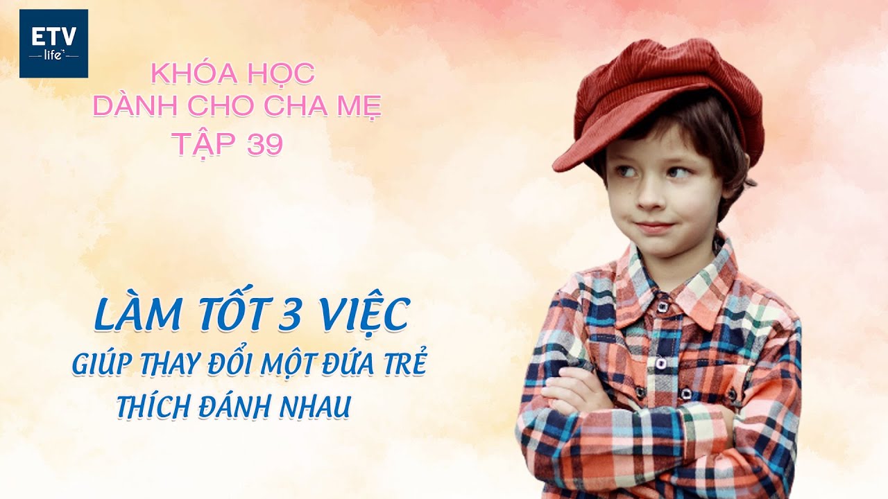 Khóa học dành cho cha mẹ: Phần 39 – Ba việc giúp thay đổi một cháu bé ...
