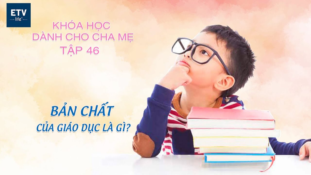 Khóa học dành cho cha mẹ: Phần 46 – Bản chất của giáo dục là gì? - Minh ...