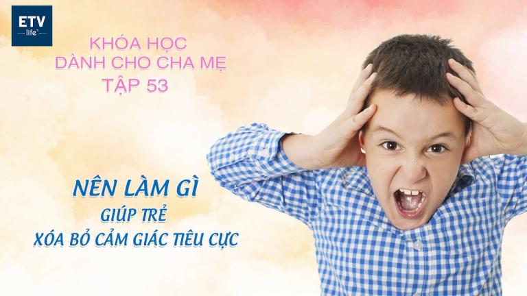 Khóa học dành cho cha mẹ: Phần 53 – Nên làm gì để giúp trẻ xóa bỏ cảm xúc tiêu cực? - Minh Chân ...