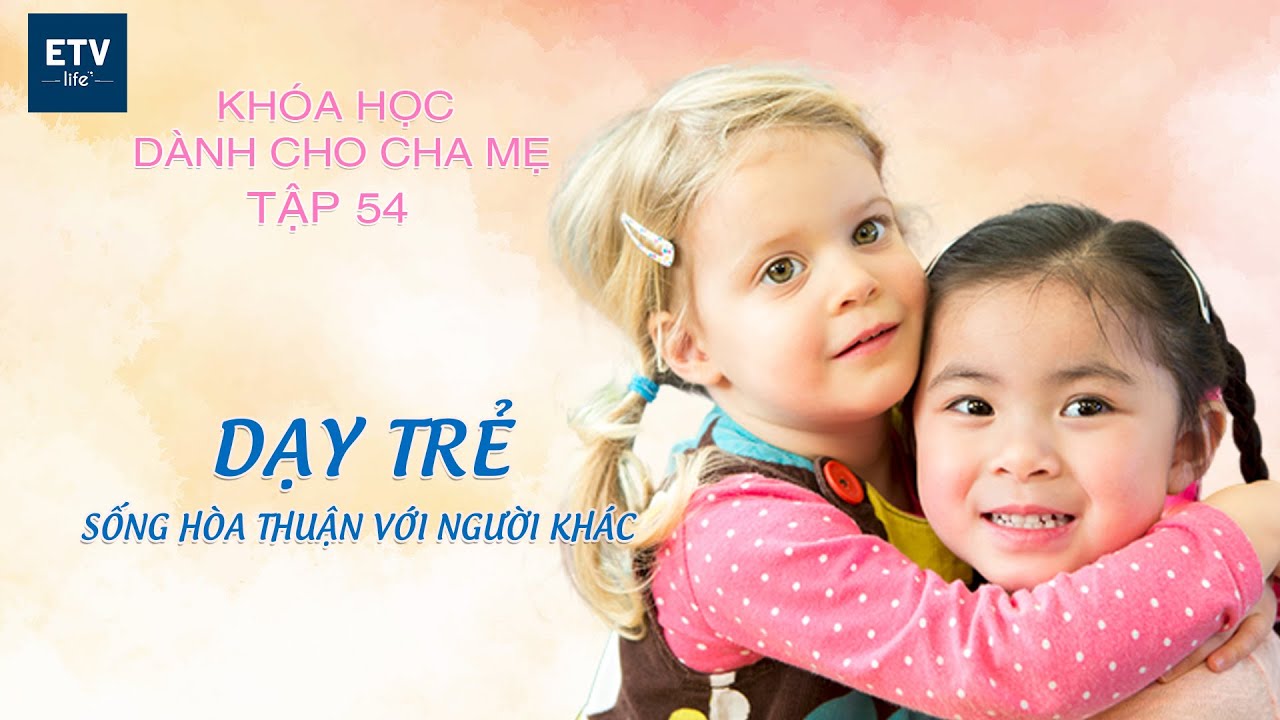 Khóa học dành cho cha mẹ: Phần 54 – Dạy trẻ sống hòa thuận với người ...